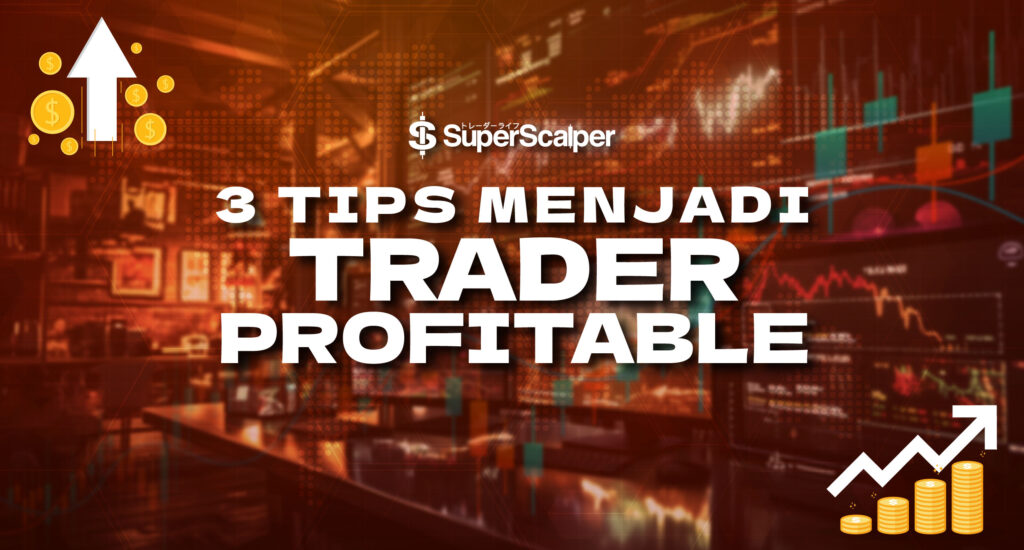 3 TIPS MENJADI TRADER PROFITABLE – Superscalper