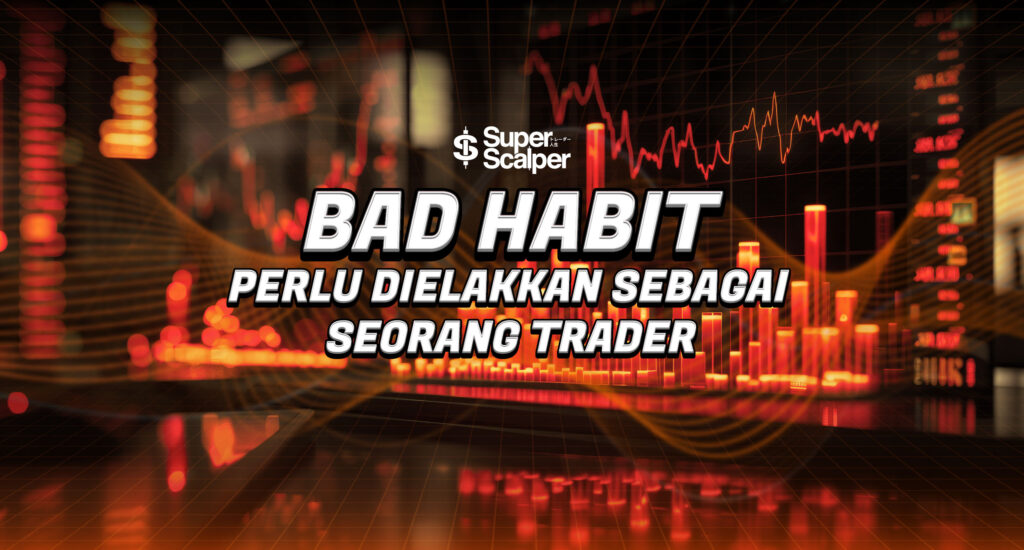 BAD HABITS PERLU ELAK SEBAGAI TRADER – Superscalper